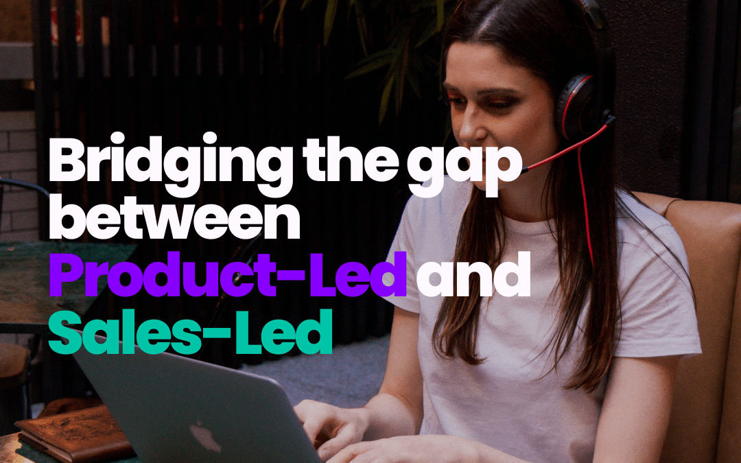 Bridging the Gap Between Product-Led and Sales-Led - Blog Bridging the Gap Between Product-Led and Sales-Led - Blog